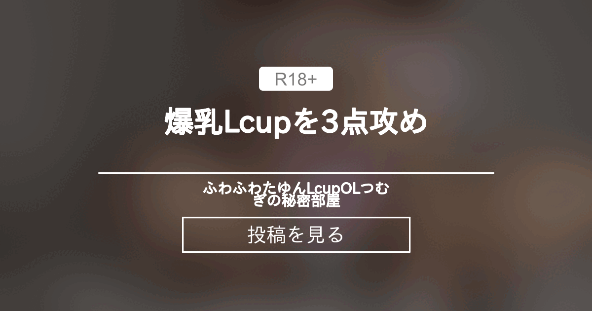 爆乳Lcupを3点攻め‼️ - ふわふわたゆん🍼LcupOLつむぎの秘密部屋💗 (原 つむぎ)の投稿｜ファンティア[Fantia]