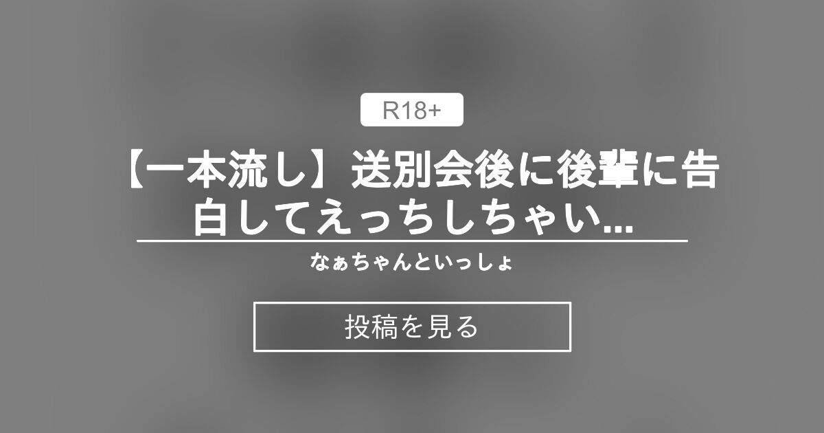 【なぁちゃん】 【一本流し】送別会後に後輩に告白してえっちしちゃいました なぁちゃんといっしょ 四ツ倉ななみの投稿|ファンティア Fantia
