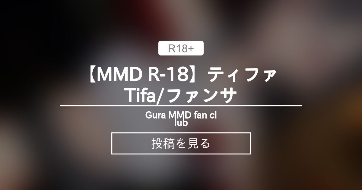 【mmd】 【MMD R-18】ティファ Tifa/ファンサ - Gura MMD fan cllub (Gura MMD 毎日投稿)の投稿｜ファンティア[Fantia]