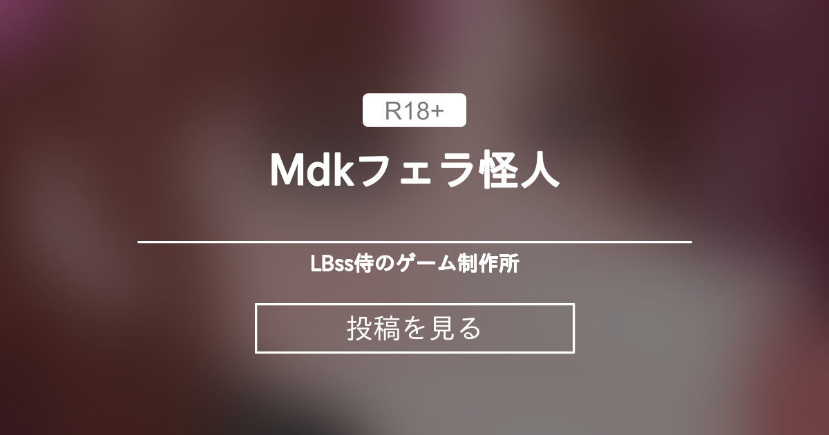 Mdkフェラ怪人 - LBss侍のゲーム制作所 (LBss侍)の投稿｜ファンティア[Fantia]