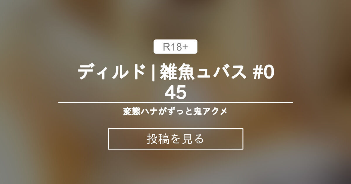 【ディルド】 ディルド | 雑魚ュバス #045 - 変態ハナがずっと鬼アクメ (ハナ)の投稿｜ファンティア[Fantia]