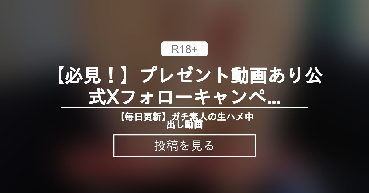 【中出し】 【必見！】プレゼント動画あり🎁公式Xフォローキャンペーン - 【毎日更新】ガチ素人の生ハメ中出し動画 (蜜のあわれ)の投稿｜ファンティア[Fantia]