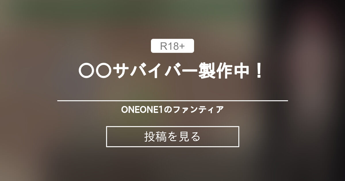 【巨乳】 〇〇サバイバー製作中！ - ONEONE1のファンティア (ONEONE1)の投稿｜ファンティア[Fantia]