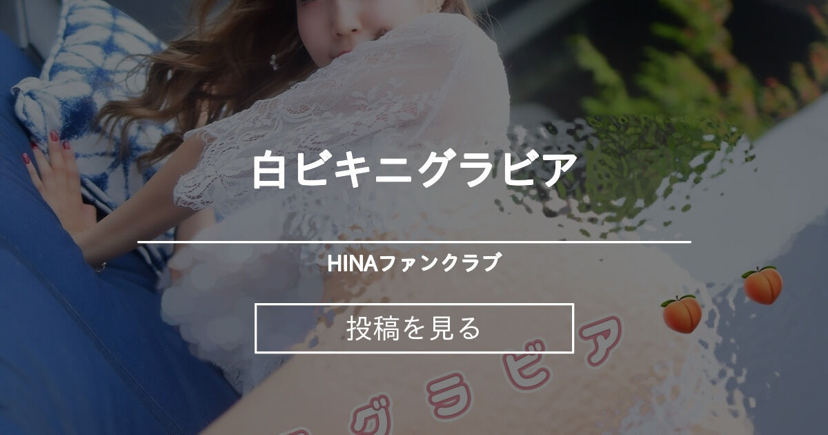 白ビキニグラビア🍑🍑 - HINAファンクラブ (HINAひな)の投稿｜ファンティア[Fantia]