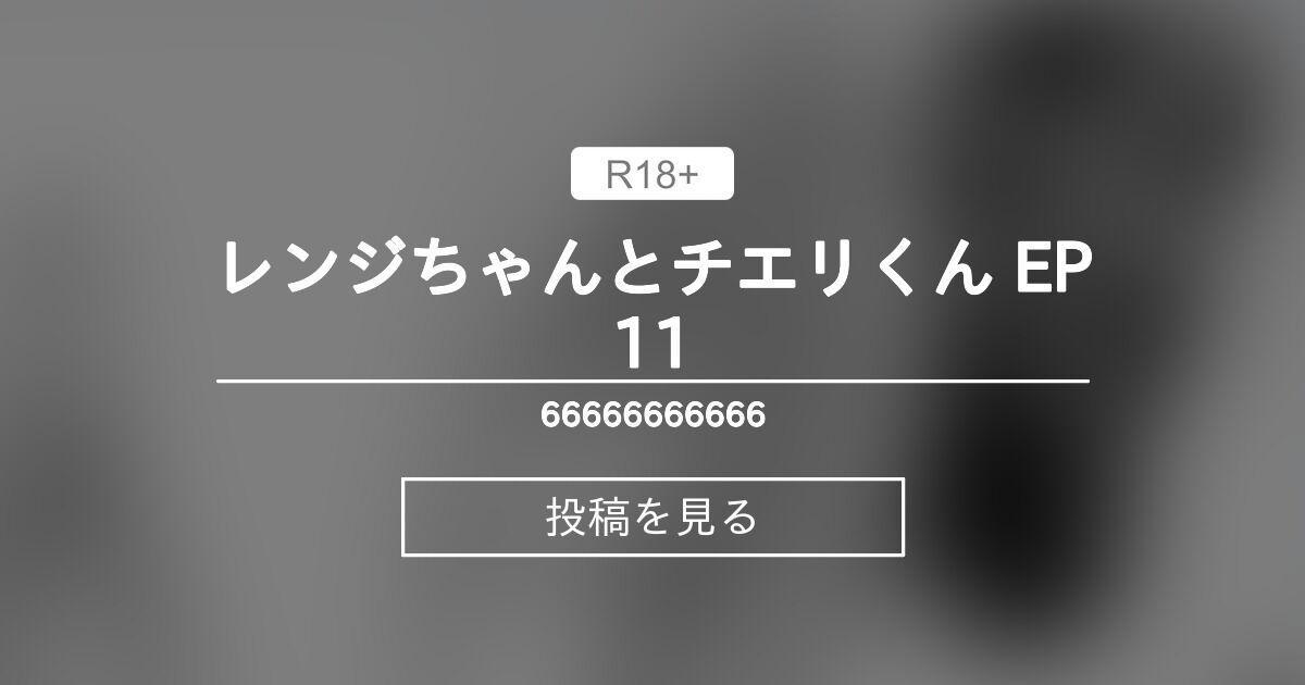 【オリジナル】 レンジちゃんとチエリくん EP11 - 66666666666 (66666666666)の投稿｜ファンティア[Fantia]
