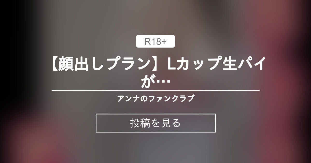 【顔出しプラン🩷】Lカップ生パイが…💕 - アンナのファンクラブ🍒 (Lcup女子♡アンナ🍒)の投稿｜ファンティア[Fantia]