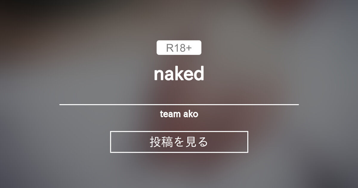 naked - team ako (ako)の投稿｜ファンティア[Fantia]
