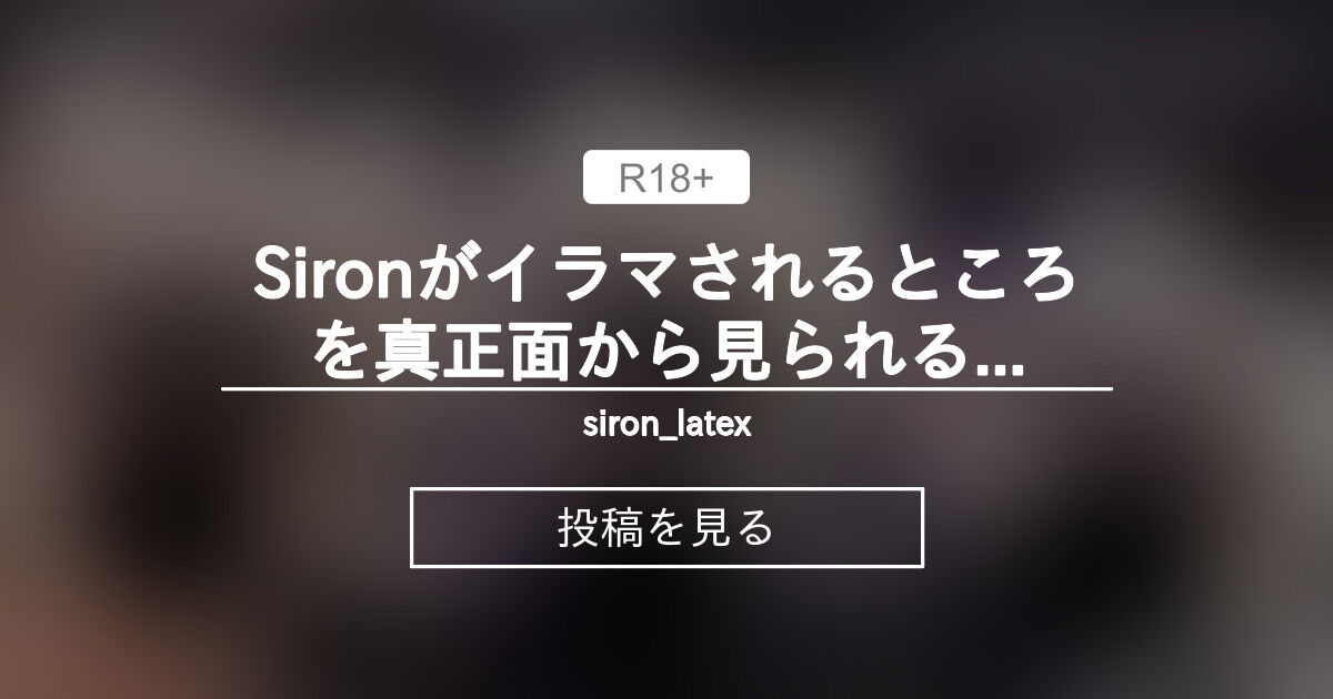 【ラバー】 Sironがイラマされるところを真正面から見られる貴重な映像 - siron_latex (siron_latex)の投稿｜ファンティア[Fantia]
