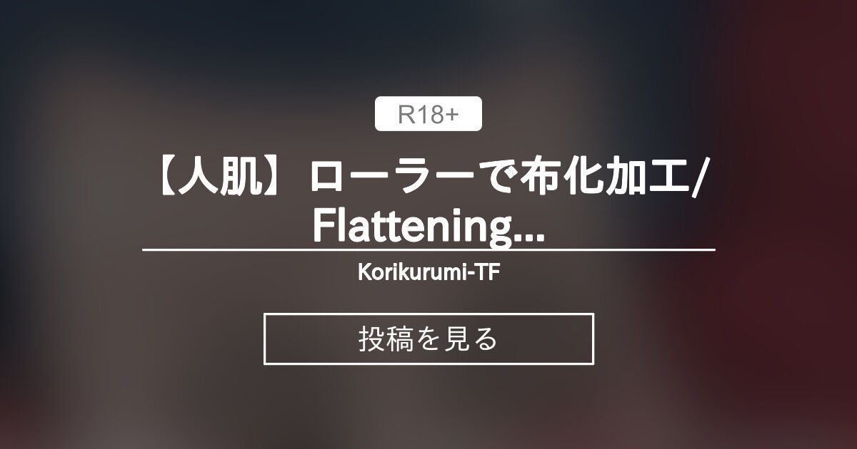 【状態変化】 【人肌】ローラーで布化加工/ Flattening・ Cloth TF human skin ver - Korikurumi ...
