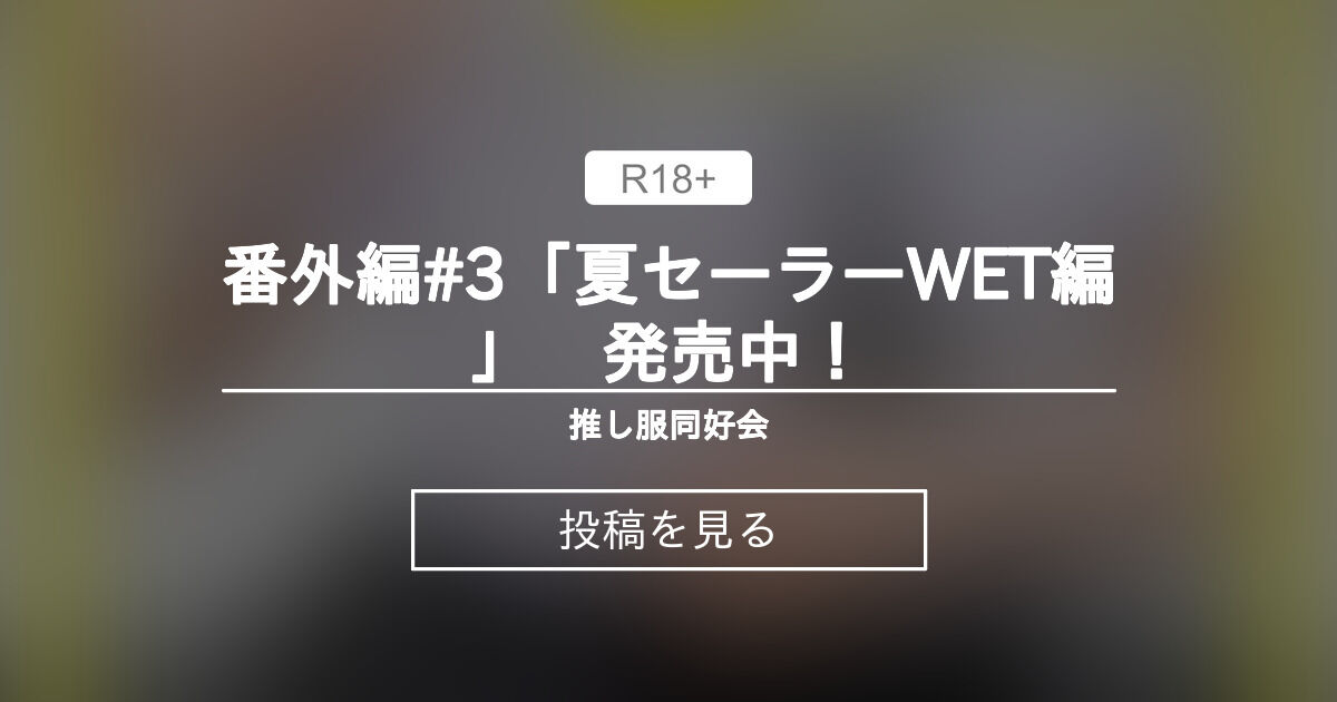【濡れフェチ】 番外編#3「夏セーラーWET編」 発売中！ - 推し服同好会 (推し服同好会)の投稿｜ファンティア[Fantia]