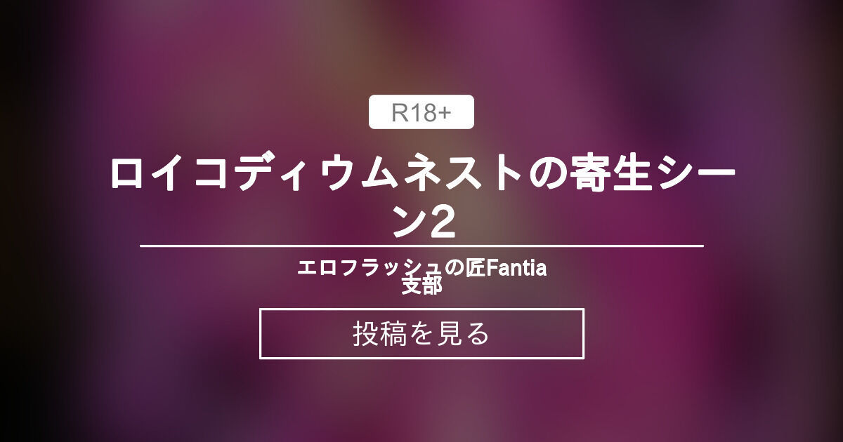 ロイコディウムネストの寄生シーン2 - エロフラッシュの匠Fantia支部 (ネオニート忍)の投稿｜ファンティア[Fantia]