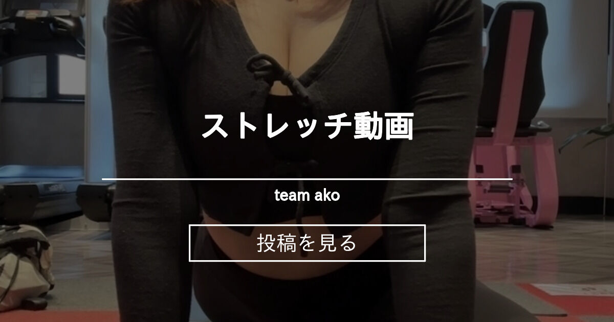 【トレーニング】 ストレッチ動画 - team ako (ako)の投稿｜ファンティア[Fantia]