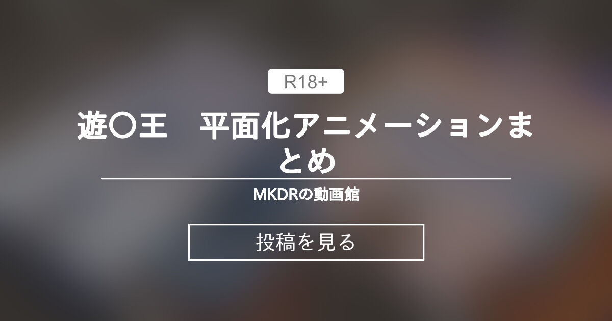 遊〇王 平面化アニメーションまとめ - MKDRの動画館 (MKDR)の投稿｜ファンティア[Fantia]