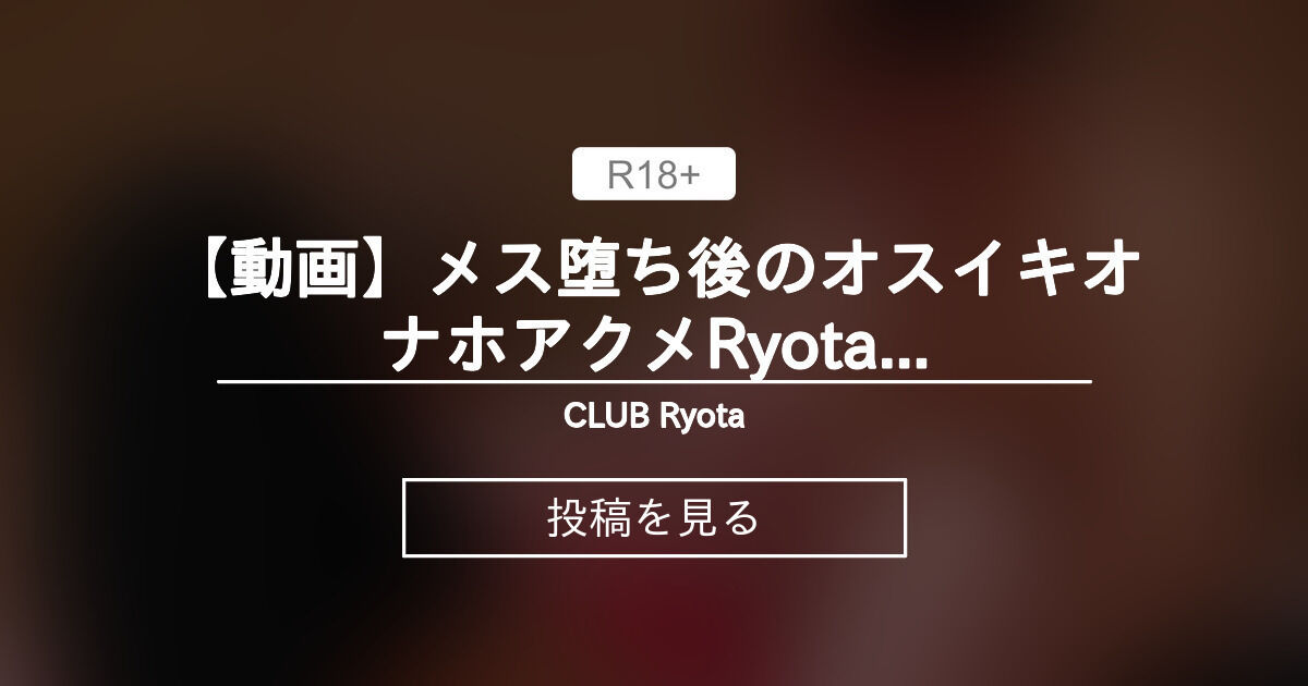 【女装】 【動画】メス堕ち後のオスイキオナホアクメRyotaくん💕後編 - CLUB Ryota (Ryota)の投稿｜ファンティア[Fantia]
