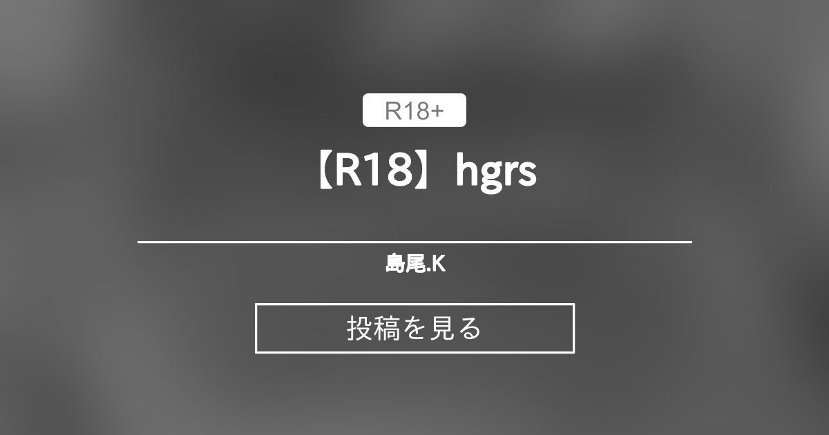 【R18】 【R18】hgrs - 🔞島尾.K (@heilufuy)の投稿｜ファンティア[Fantia]