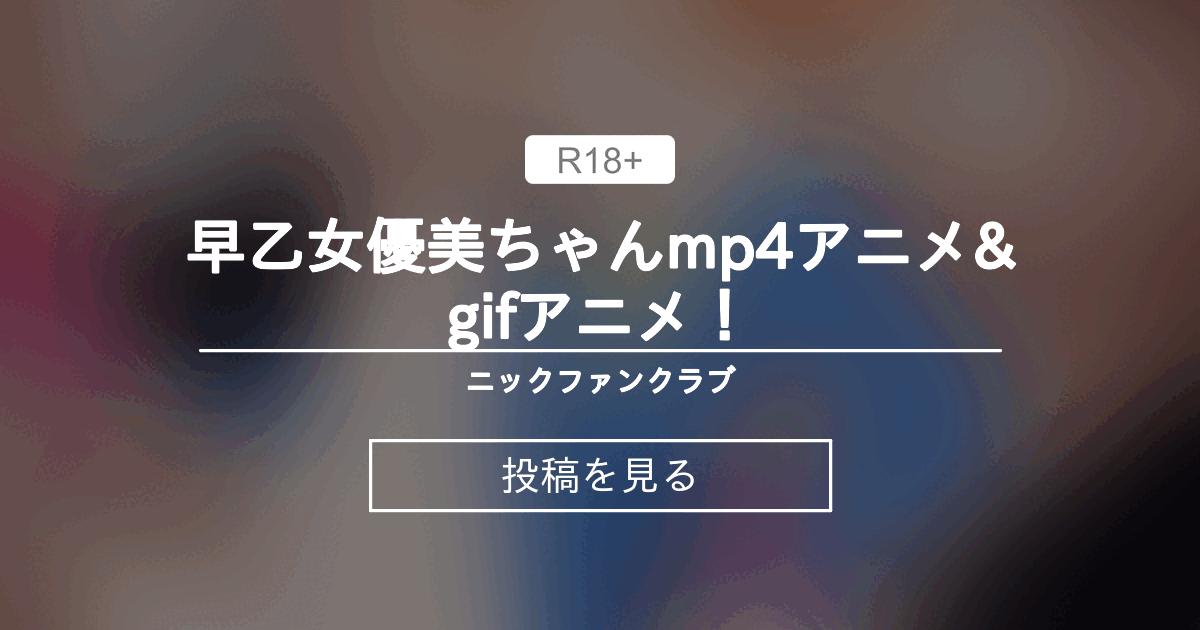 早乙女優美ちゃんmp4アニメ&gifアニメ！ - ニックファンクラブ (ニック)の投稿｜ファンティア[Fantia]