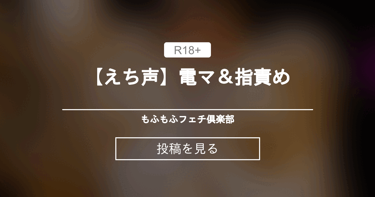 【電マ責め】 【えち声】電マ＆指責め😊 - もふもふフェチ倶楽部💗 (もふ好きなNOA)の投稿｜ファンティア[Fantia]