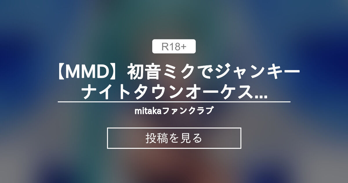 【MMDR18】 【MMD】初音ミクでジャンキーナイトタウンオーケストラ - mitakaファンクラブ (mitaka)の投稿｜ファンティア[Fantia]