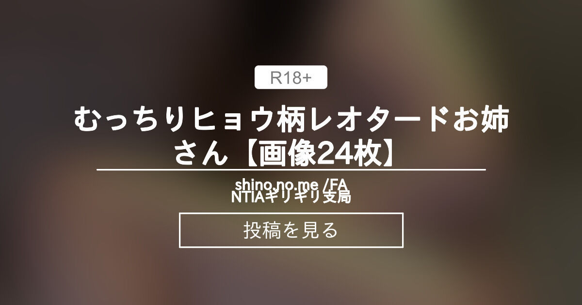 【レオタード】 むっちりヒョウ柄レオタードお姉さん【画像24枚】 - shino.no.me /FANTIAギリギリ支局 (shino.no.me)の投稿｜ファンティア[Fantia]