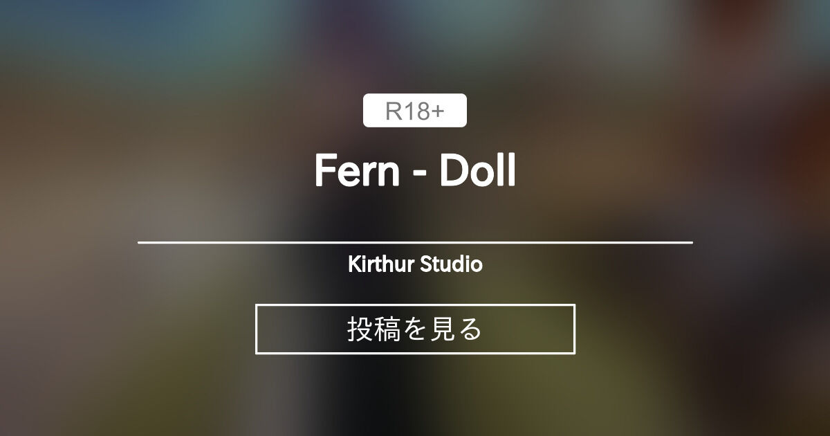 【R-18】 Fern - Doll - Kirthur Studio (Kirthur Studio)の投稿｜ファンティア[Fantia]