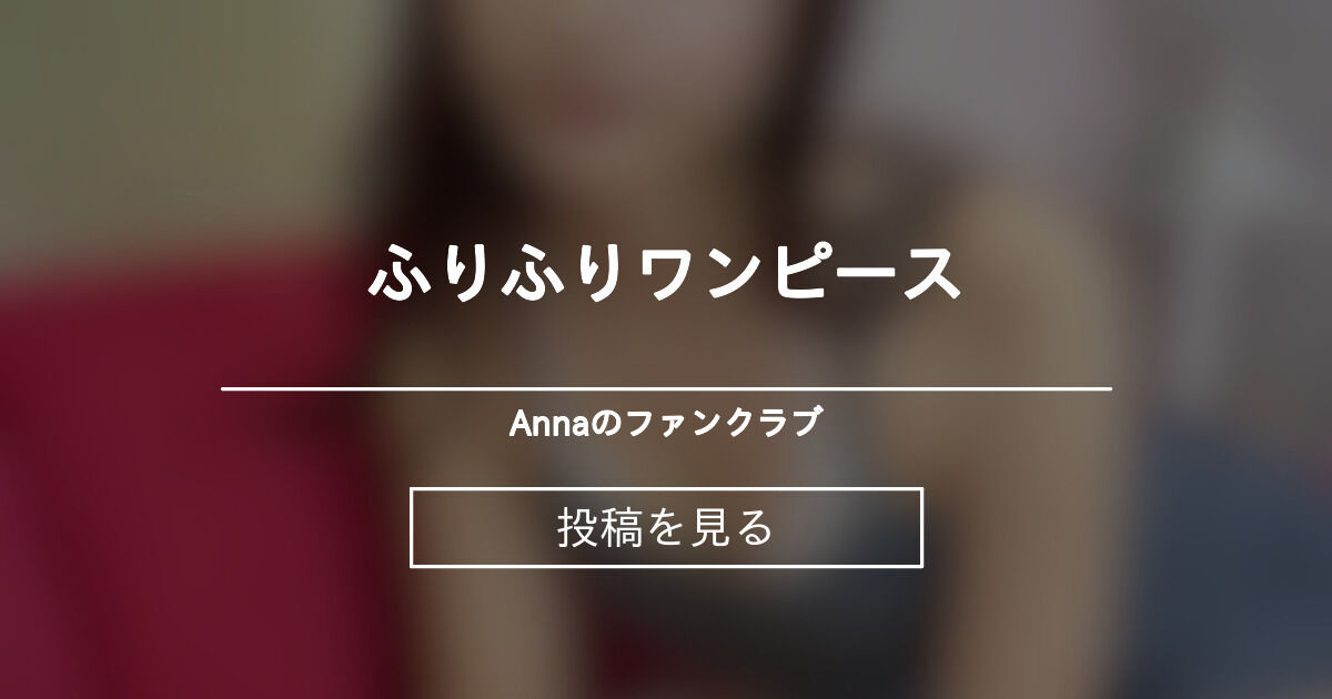 ふりふりワンピース💖 - Annaのファンクラブ💛 (Anna)の投稿｜ファンティア[Fantia]