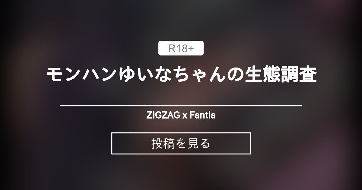 【兎月ゆいな】 モンハンゆいなちゃんの生態調査 - ZIGZAG x Fantia (Hirno)の投稿｜ファンティア[Fantia]