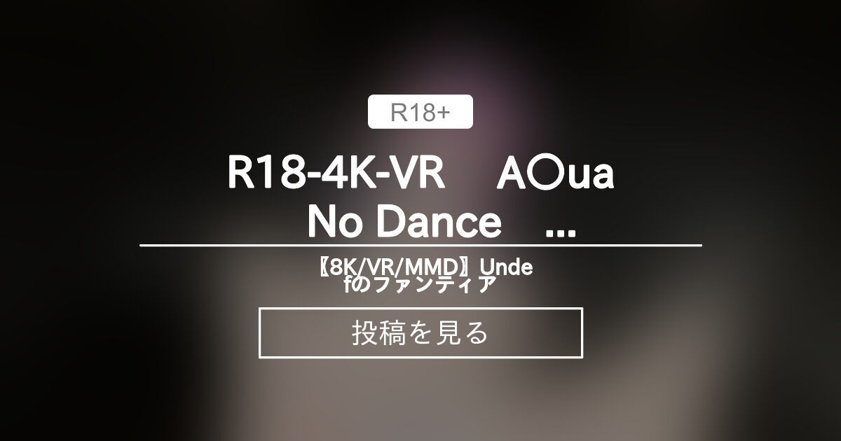 【R18】 R18-4K-VR A〇ua No Dance Uploaded - 〖8K/VR/MMD〗Undefのファンティア (〖8K/VR/MMD〗Undef)の投稿｜ファンティア ...