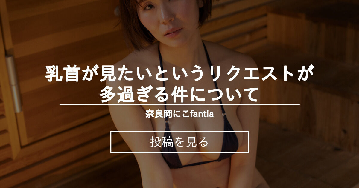 乳首が見たいというリクエストが多過ぎる件について - 奈良岡にこfantia (奈良岡にこ)の投稿｜ファンティア[Fantia]