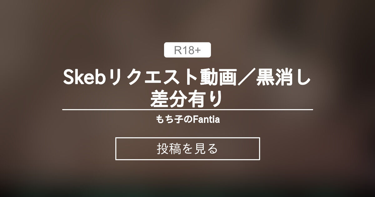 【Skeb】 Skebリクエスト動画／黒消し差分有り - もち子のFantia (もち子)の投稿｜ファンティア[Fantia]