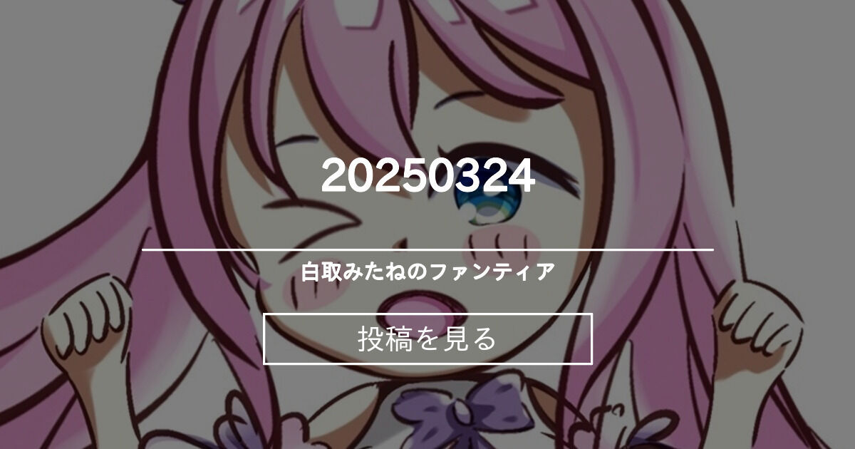 20250324 - 白取みたねのファンティア (白取みたね)の投稿｜ファンティア[Fantia]