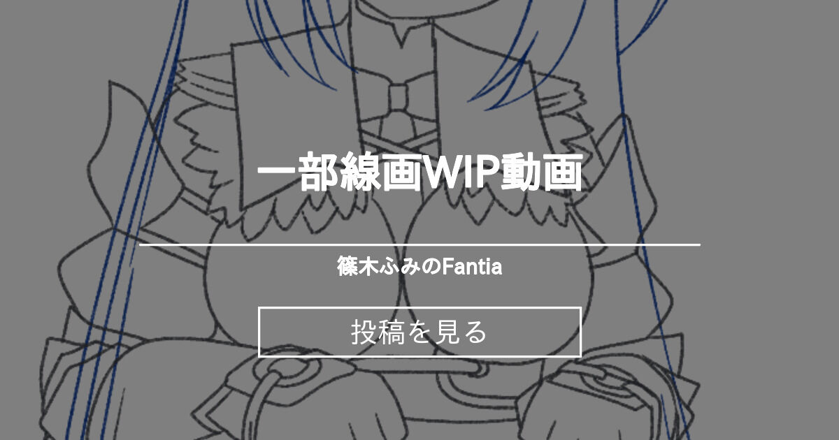 【WIP】 一部線画WIP動画 - 篠木ふみのFantia (篠木ふみ)の投稿｜ファンティア[Fantia]