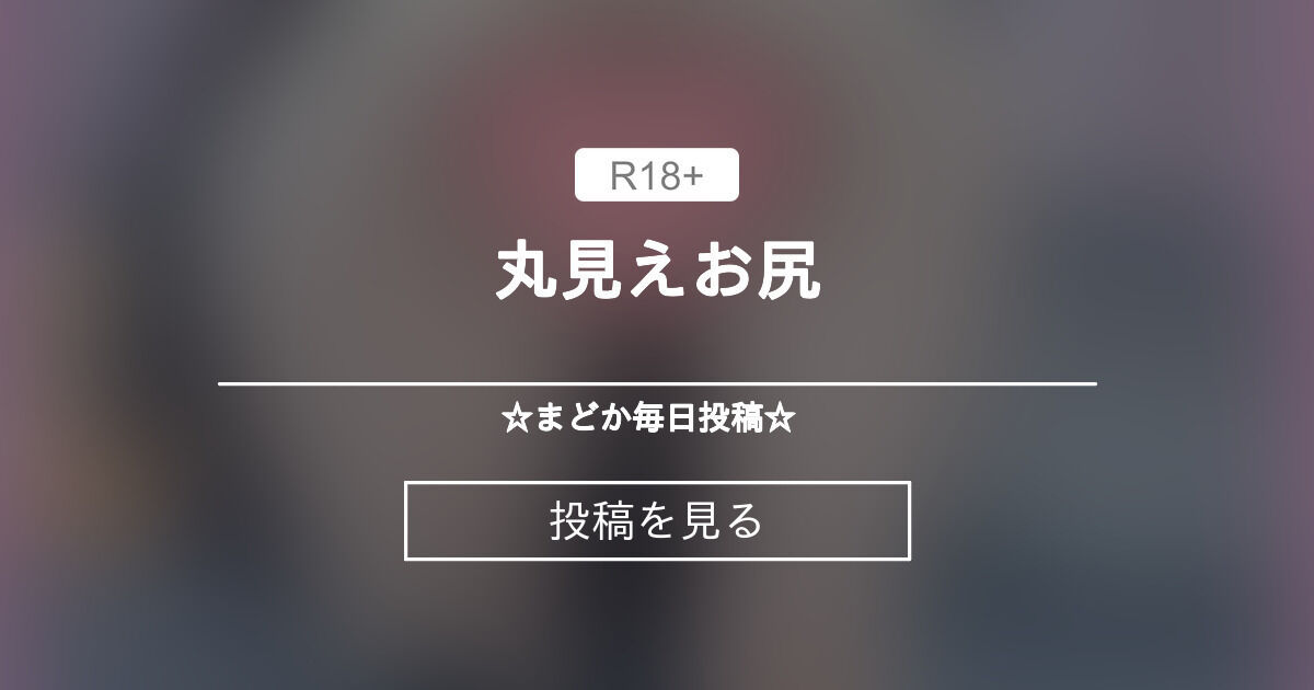 【生足】 丸見えお尻💗💗💗 - ☆まどか毎日投稿☆ ((☆えちえち少女 ch☆))の投稿｜ファンティア[Fantia]