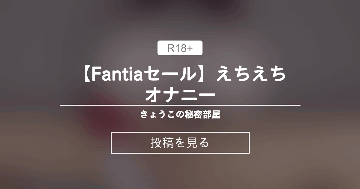 【Fantiaセール ️】えちえちオナニー ️ - きょうこの秘密部屋 (PcupOLきょうこ)の投稿｜ファンティア[Fantia]