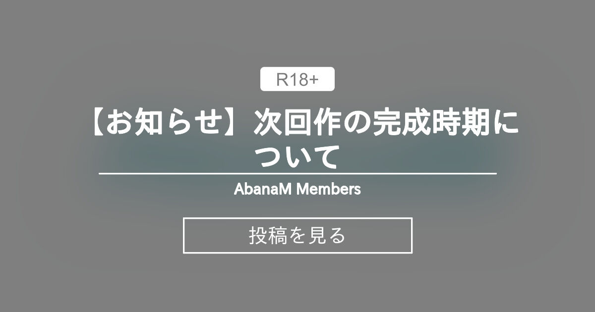 【お知らせ】次回作の完成時期について - AbanaM Members (あばなM -AbanaM-)の投稿｜ファンティア[Fantia]