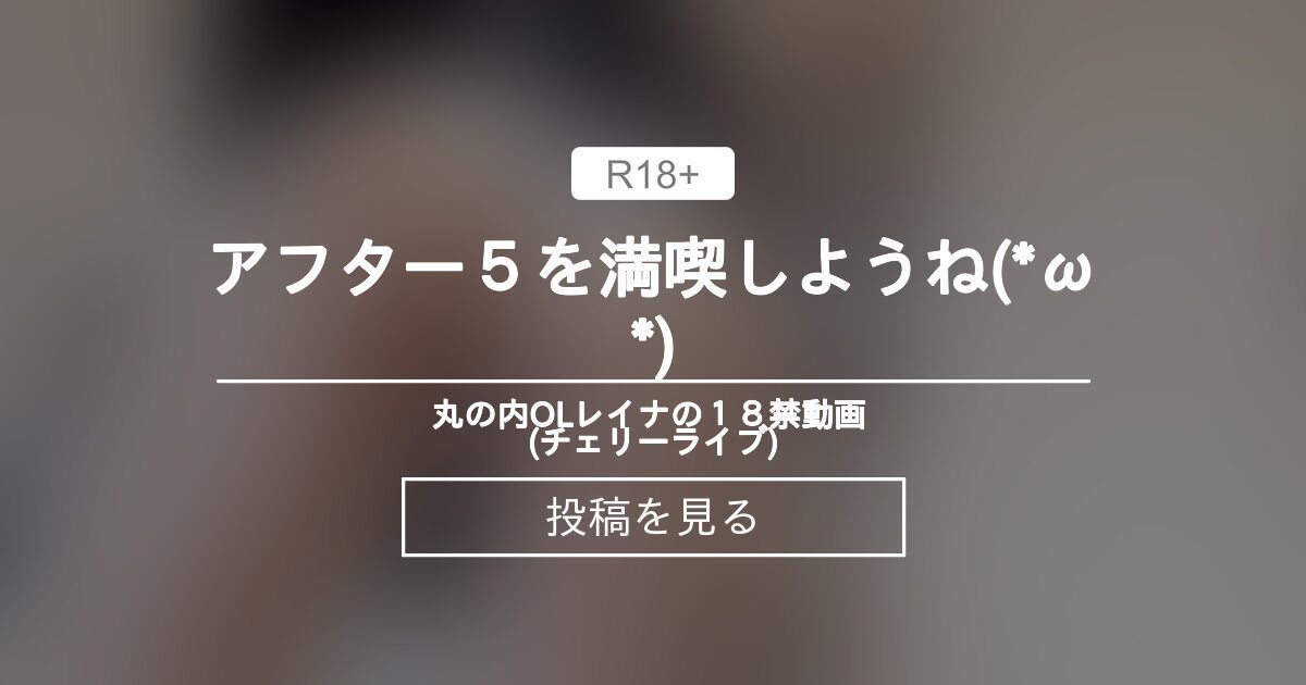 アフター5を満喫しようね(*'ω'*) - 丸の内OLレイナの18禁動画 (🍒チェリーライブ🍒) (丸の内OLレイナ)の投稿｜ファンティア[Fantia]