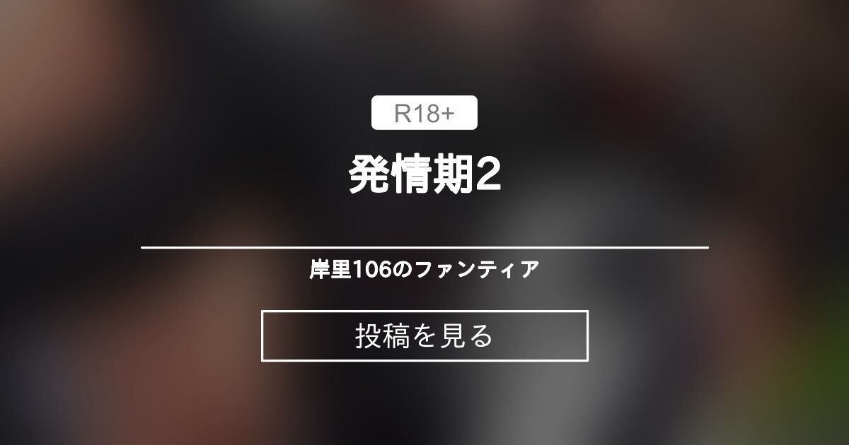 【動画】 発情期2 - 岸里106のファンティア (岸里106)の投稿｜ファンティア[Fantia]