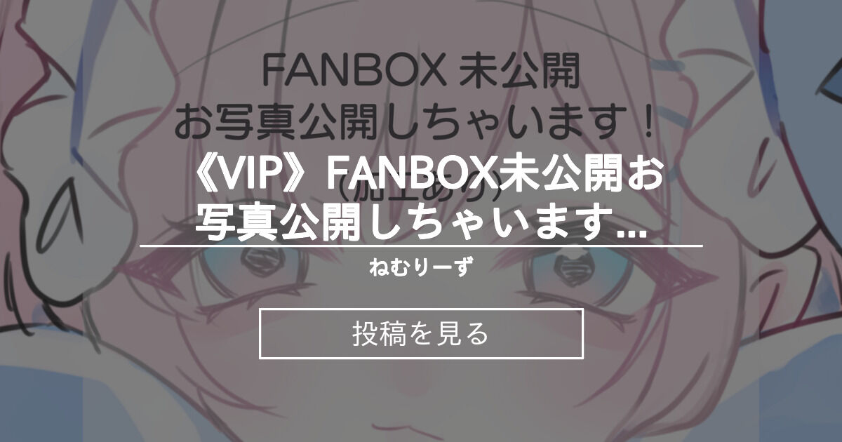 《VIP》FANBOX未公開お写真公開しちゃいます！ - ねむりーず (眠睡るか)の投稿｜ファンティア[Fantia]