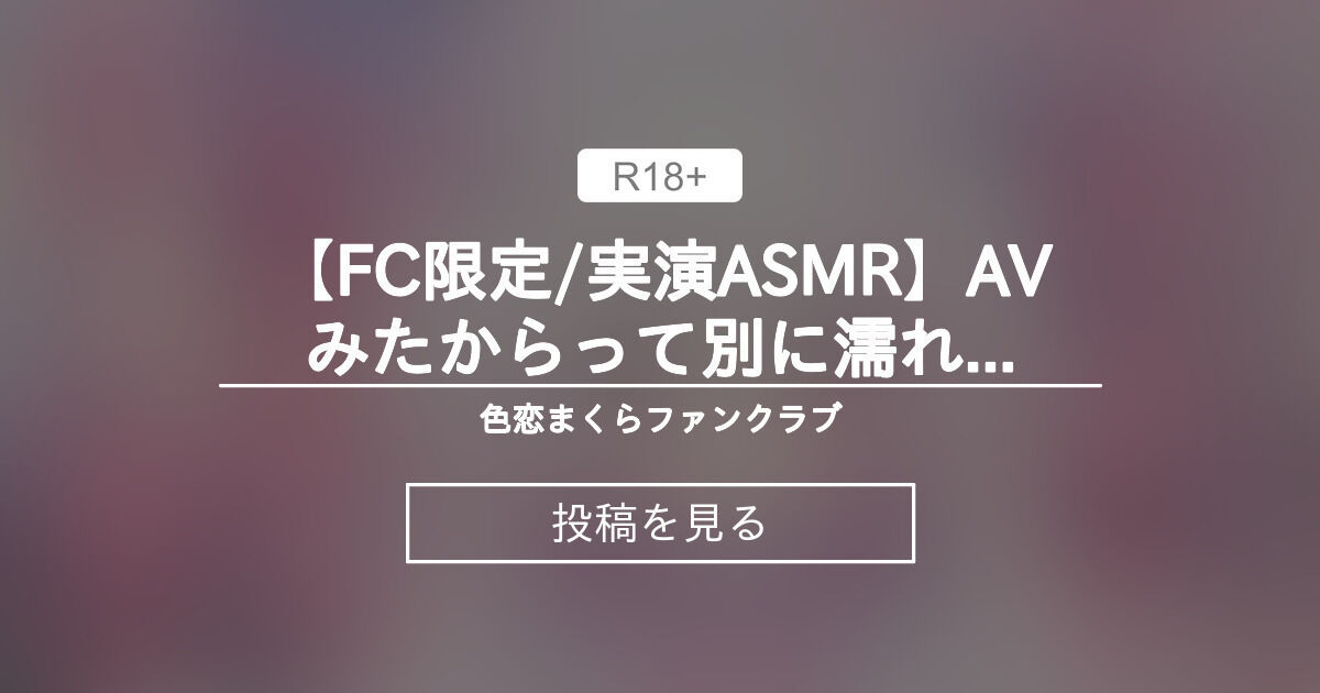 【ASMR】 【FC限定/実演ASMR】AVみたからって別に濡れてません - 色恋まくらファンクラブ (色恋まくら)の投稿｜ファンティア ...