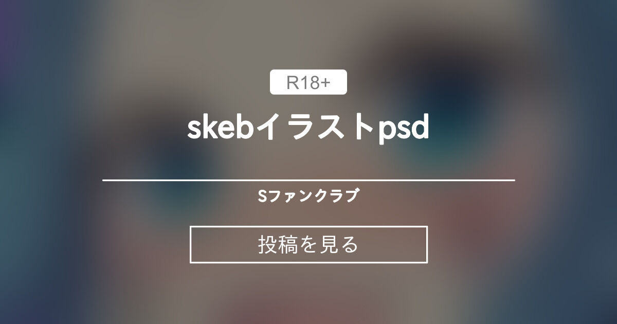 【R18】 skebイラストpsd - Sファンクラブ (S)の投稿｜ファンティア[Fantia]