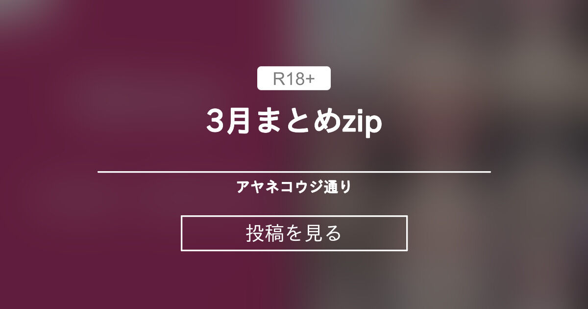 3月まとめzip - アヤネコウジ通り (アヤネコウジ)の投稿｜ファンティア[Fantia]