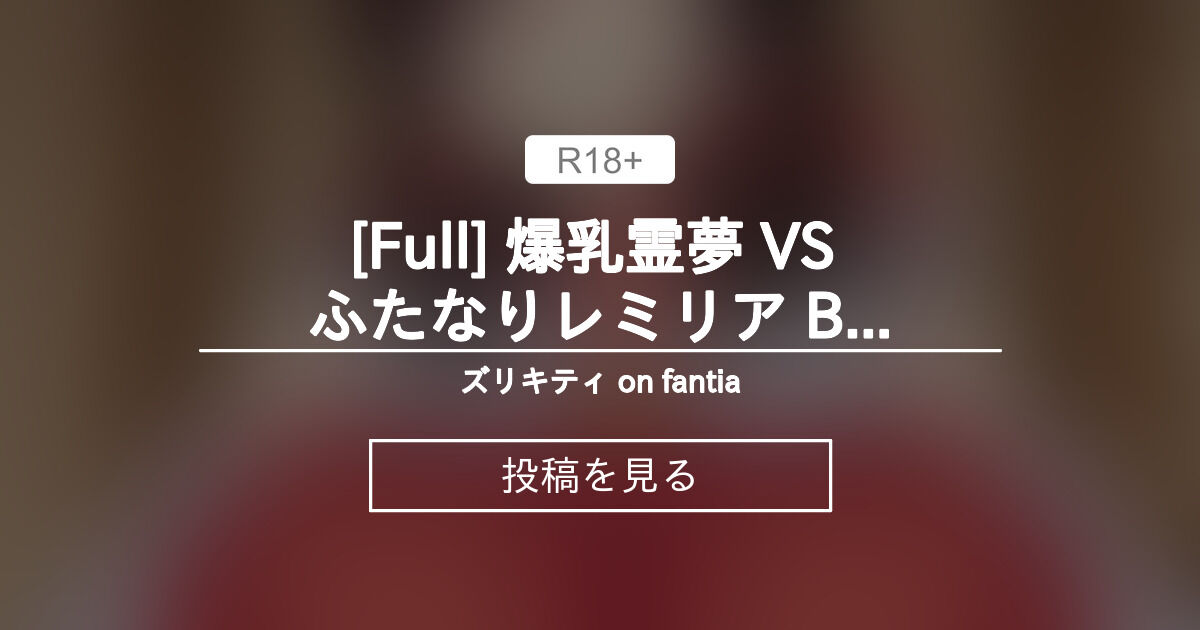 [Full] 爆乳霊夢 VS ふたなりレミリア Busty Reimu vs. Futanari Remilia - ズリキティ on fantia (ZuriKitty)の投稿｜ファンティア ...