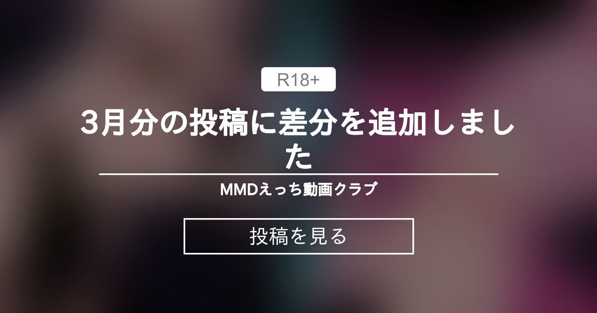 【mmd】 3月分の投稿に差分を追加しました - MMDえっち動画クラブ (foos423)の投稿｜ファンティア[Fantia]