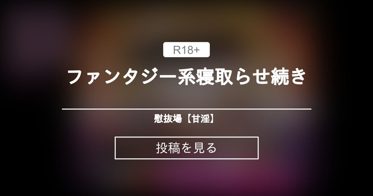 【NTR】 ファンタジー系寝取らせ続き - 慰抜場【甘淫】 (極★爛)の投稿｜ファンティア[Fantia]