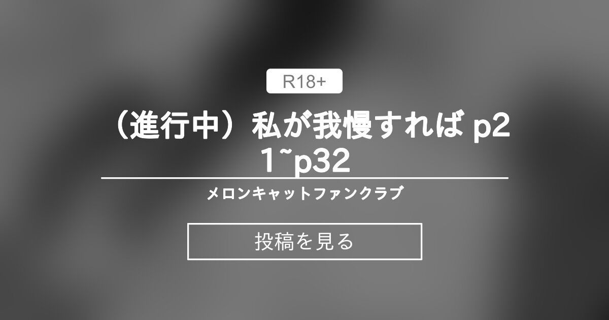 （進行中）私が我慢すれば p21~p32 - メロンキャットファンクラブ (メロンキャット)の投稿｜ファンティア[Fantia]