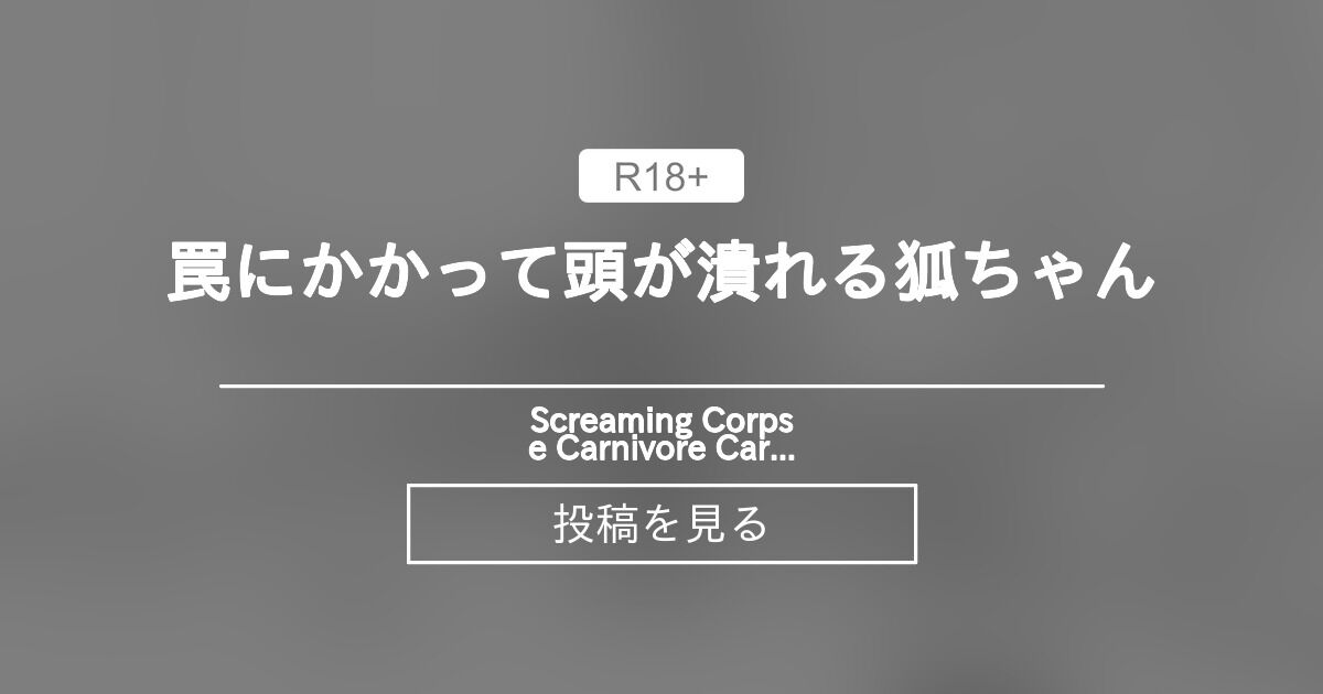 【〇〇〇】 罠にかかって頭が潰れる狐ちゃん - Screaming Corpse Carnivore Carnival Corporation ...