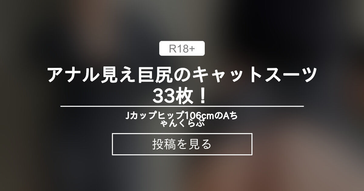 【アナル】 アナル見え🩷巨尻のキャットスーツ🩷🩷33枚！ - Jカップヒップ106cmのAちゃんくらぶ (A@2日1回更新中)の投稿｜ファンティア[Fantia]