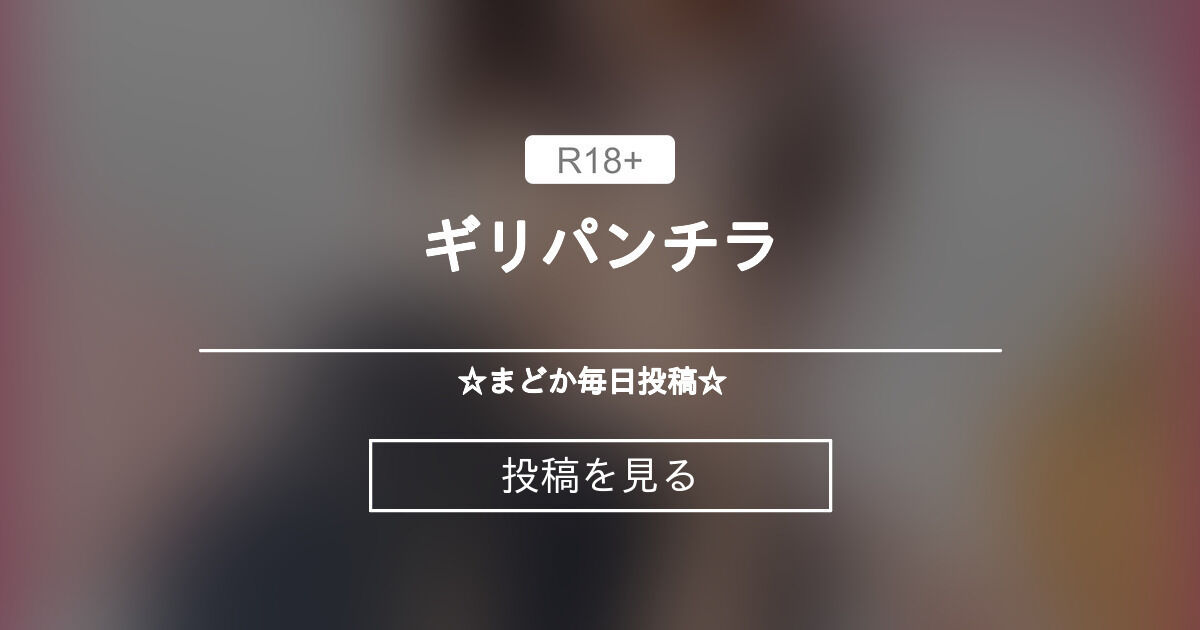 【生足】 ギリパンチラ💗 - ☆まどか毎日投稿☆ ((☆えちえち少女 ch☆))の投稿｜ファンティア[Fantia]