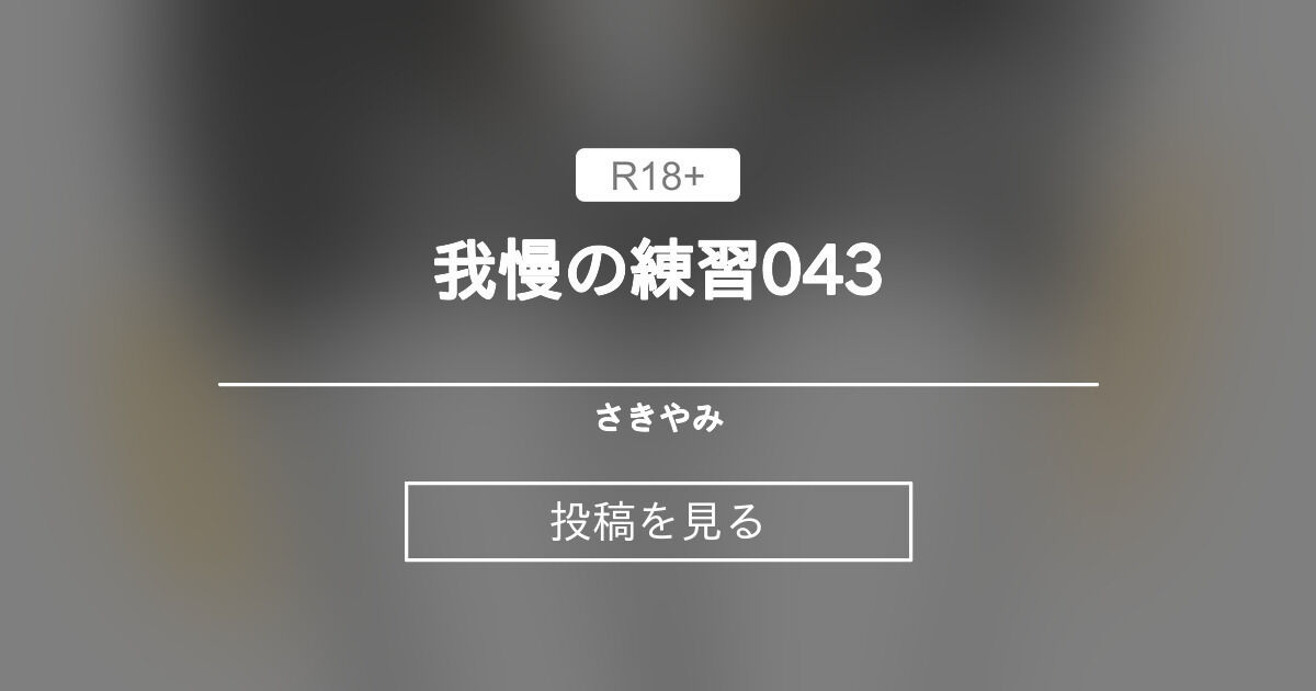 【おしっこ我慢】 我慢の練習043 - さきやみ (まの/なつかげゆう)の投稿｜ファンティア[Fantia]