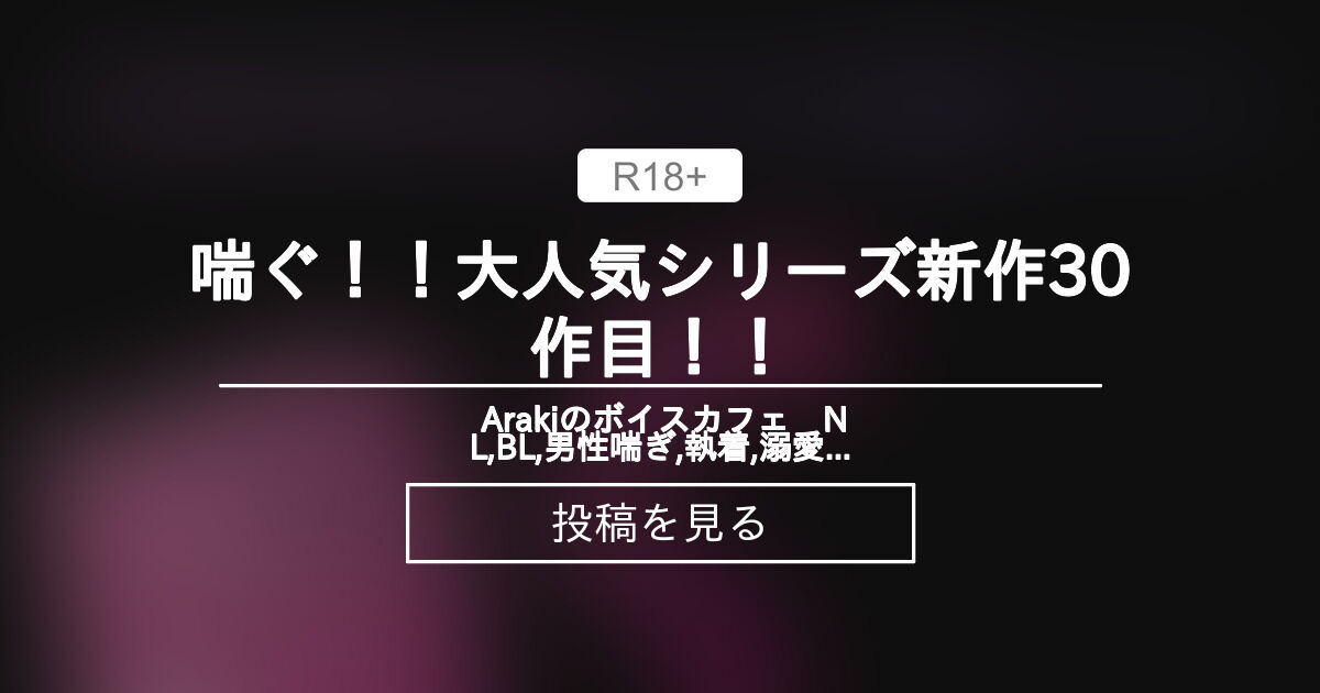 【ASMR】 喘ぐ！！大人気シリーズ新作30作目！！ - Arakiのボイスカフェ NL,BL,男性喘ぎ,執着,溺愛,ヤンデレ,あまあま (新騎@Araki)の投稿｜ファンティア[Fantia]