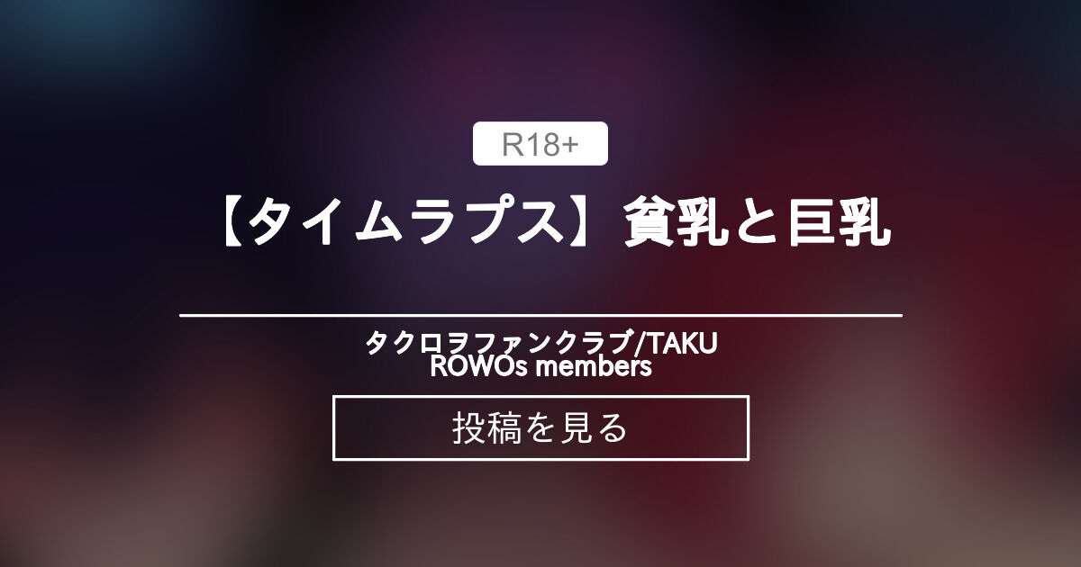 【タイムラプス】 【タイムラプス】貧乳と巨乳 - タクロヲファンクラブ/TAKUROWO's members (タクロヲ/TAKUROWO)の ...